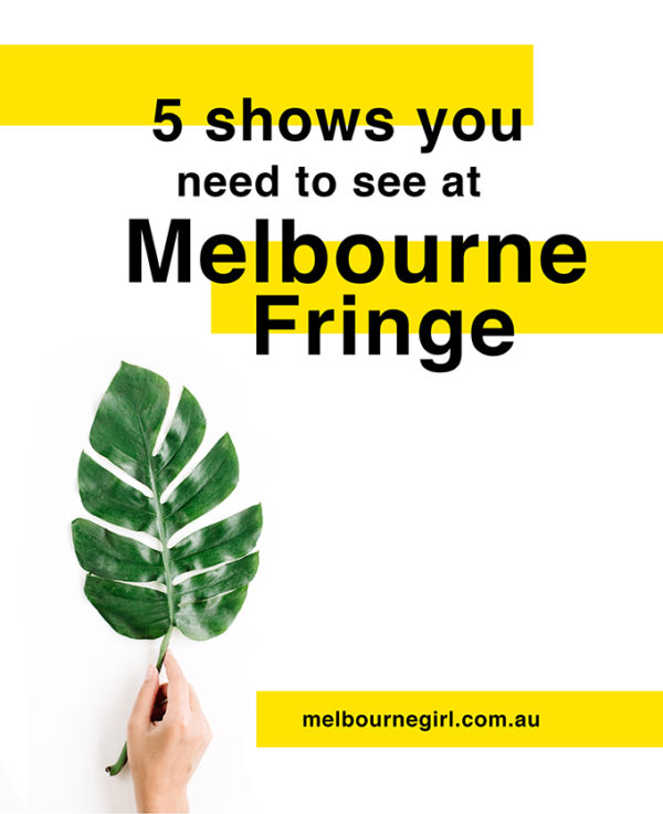 5 shows you need to see at Melbourne Fringe - MELBOURNE GIRL